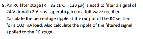 Solved 8. An RC filter stage (R=33Ω,C=120μF) is used to | Chegg.com