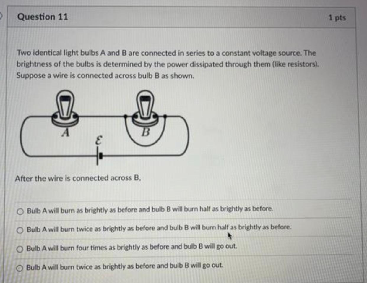 Solved > Question 11 1 pts Two identical light bulbs A and B | Chegg.com