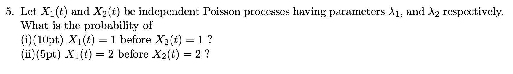 Solved 5. Let Xi(t) and X2(t) be independent Poisson | Chegg.com