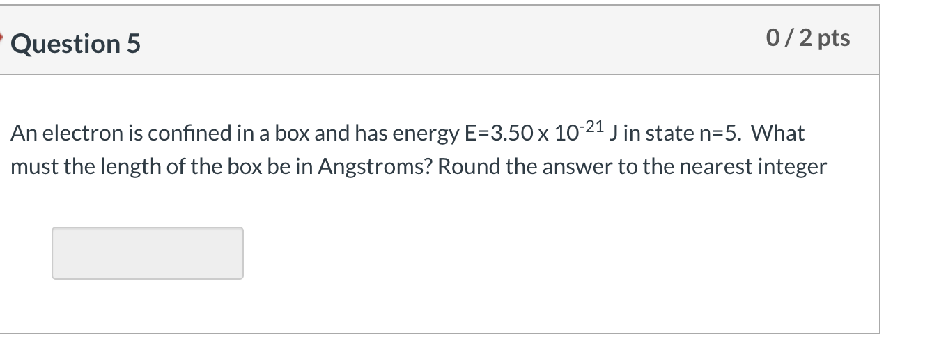 Solved * Question 5 0/2 pts An electron is confined in a box | Chegg.com
