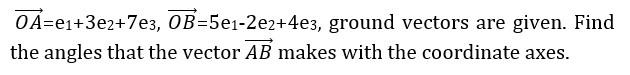Solved OA=e1+3e2+7e3, OB=5e1-2e2+4e3, ground vectors are | Chegg.com