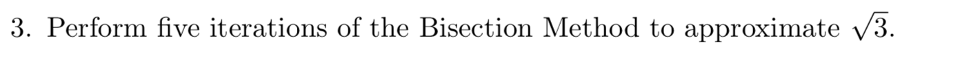 Solved 3. Perform five iterations of the Bisection Method to | Chegg.com