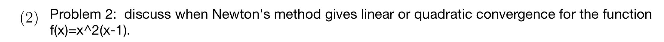 Solved (2) Problem 2: discuss when Newton's method gives | Chegg.com
