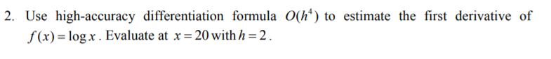 Solved 2. Use high-accuracy differentiation formula O(h*) to | Chegg.com
