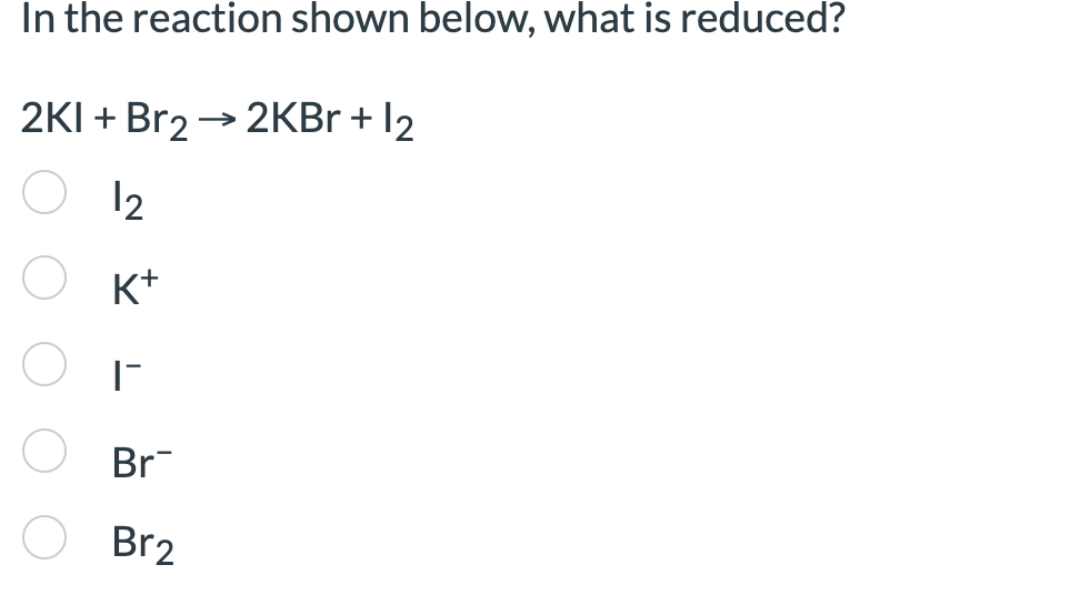 Solved In the reaction shown below, what is reduced? 2KI + | Chegg.com
