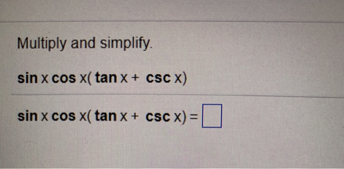 Solved Multiply and simplify sin x cos X(tan x+ csc x) sin x | Chegg.com