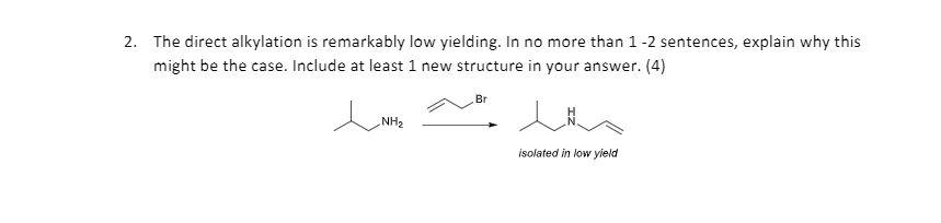 Solved 2. The direct alkylation is remarkably low yielding. | Chegg.com