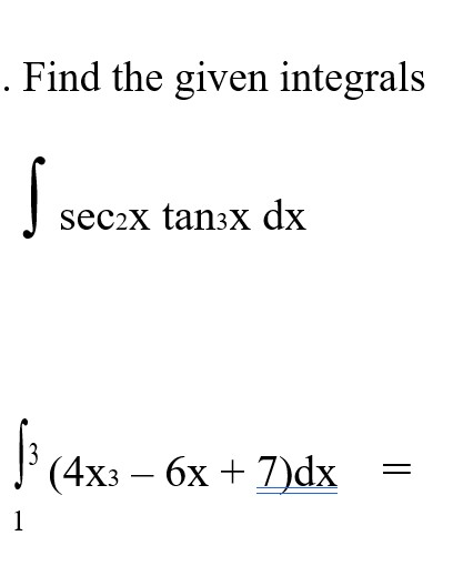 Solved Find the given integrals sec2x tan3x dx (4x3 – 6x + | Chegg.com