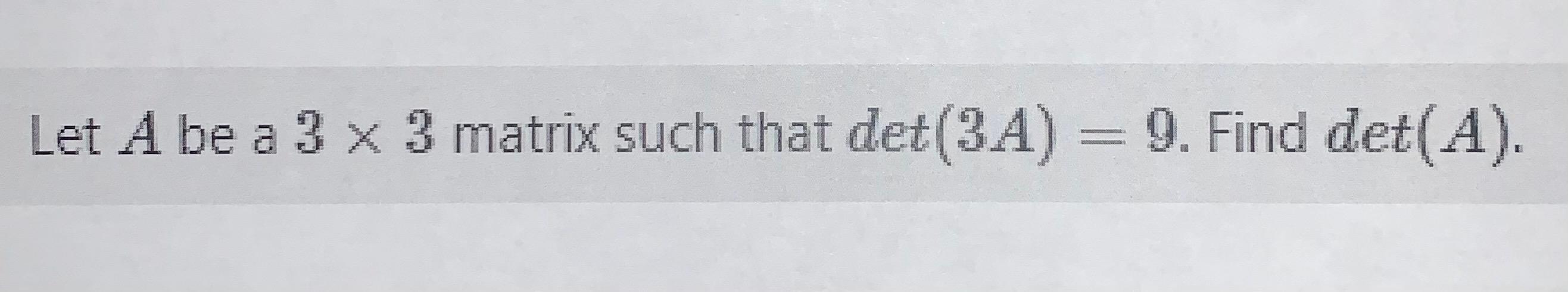 Solved Let A be a 3 x 3 matrix such that det(3A) = 9. Find | Chegg.com