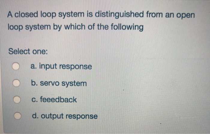 Solved A closed loop system is distinguished from an open | Chegg.com