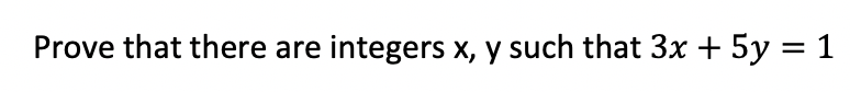 Solved Prove that there are integers x, y such that 3x + 5y | Chegg.com