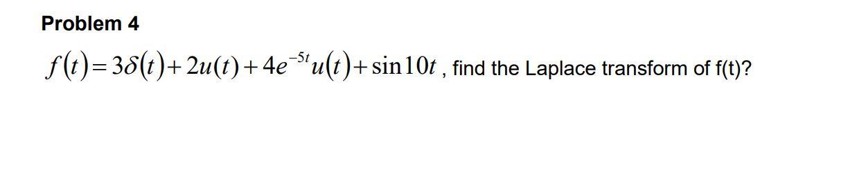 Solved Problem 4 f(t)= 38(t)+ 2u(t)+4e 5'u(t)+sin 10t , find | Chegg.com
