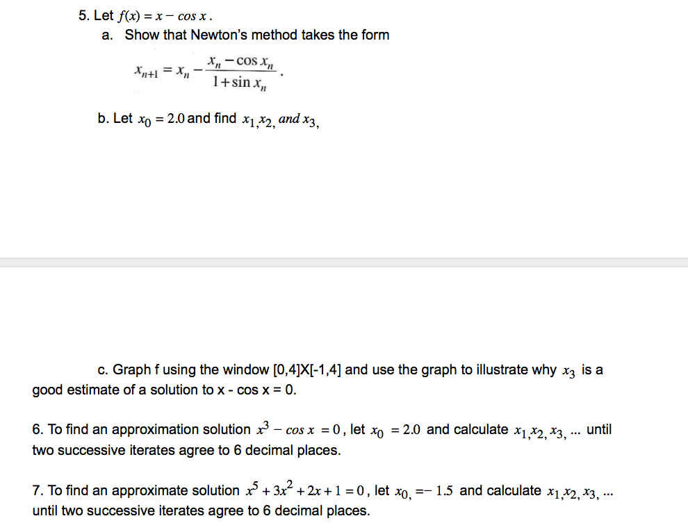 Solved 5. Let f(x) = x-cos x a. Show that Newton's method | Chegg.com Solved 5. Let f(x) = x-cos x a. Show that Newton's method | Chegg.com