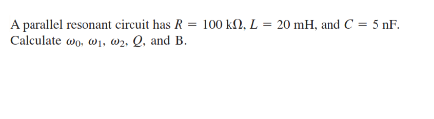 Solved A parallel resonant circuit has R=100kΩ,L=20mH, and | Chegg.com