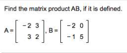 Solved Find the matrix product AB, if it is defined. - 2 3 | Chegg.com