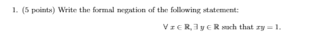 Solved 1. (5 points) Write the formal negation of the | Chegg.com