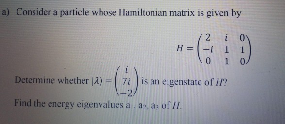 Solved a) Consider a particle whose Hamiltonian matrix is | Chegg.com