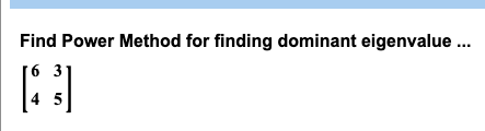 Solved Find Power Method for finding dominant eigenvalue ... | Chegg.com