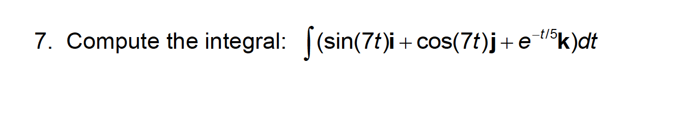 Solved 7. Compute the integral: [(sin(7t)i + cos(7t)j + e | Chegg.com