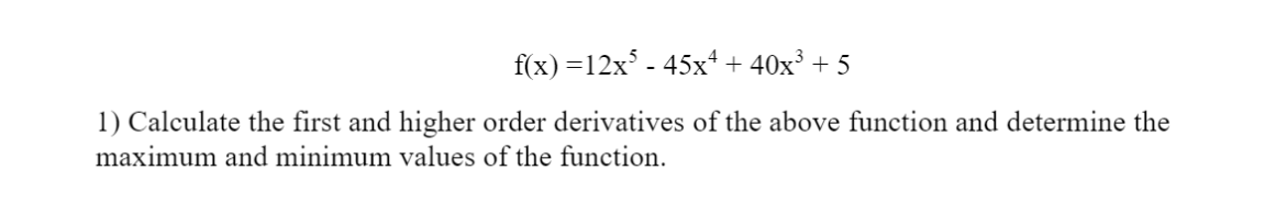 Solved f(x)=12x5−45x4+40x3+5 1) Calculate the first and | Chegg.com