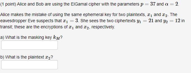 Solved (1 point) Alice and Bob are using the ElGamal cipher | Chegg.com