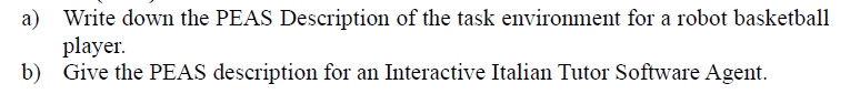 Solved a) Write down the PEAS Description of the task | Chegg.com