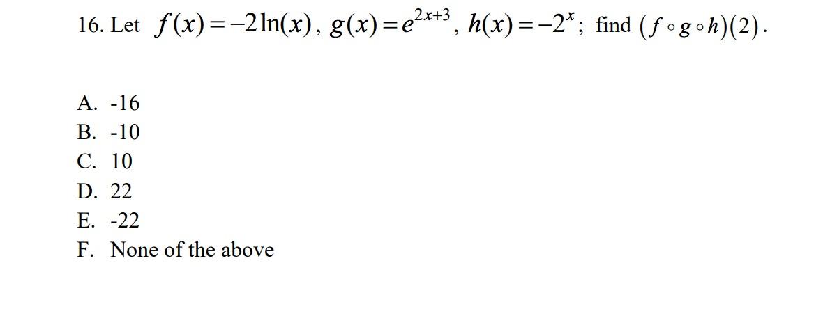 Solved 16. Let f(x)=–2ln(x), g(x) = e2x+3, h(x)=-24; find | Chegg.com