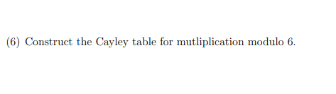 Solved (6) Construct the Cayley table for mutliplication | Chegg.com
