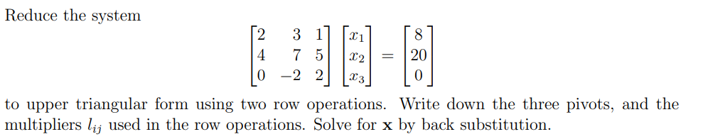 Solved Reduce the system ⎣⎡24037−2152⎦⎤⎣⎡x1x2x3⎦⎤=⎣⎡8200⎦⎤ | Chegg.com