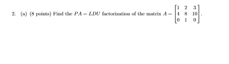 Solved 2. (a) (8 points) Find the PA=LDU factorization of | Chegg.com