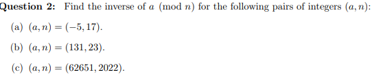 Solved Question 2: Find the inverse of a (mod n) for the | Chegg.com
