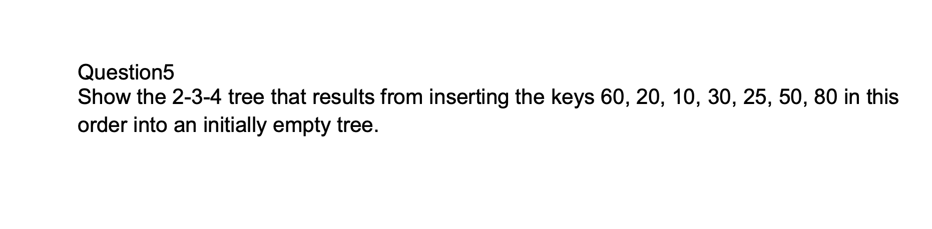 Solved Question5 Show the 2-3-4 tree that results from | Chegg.com