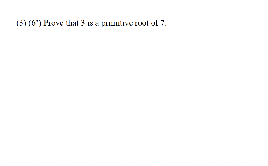 Solved (3) (6') Prove that 3 is a primitive root of 7 . | Chegg.com