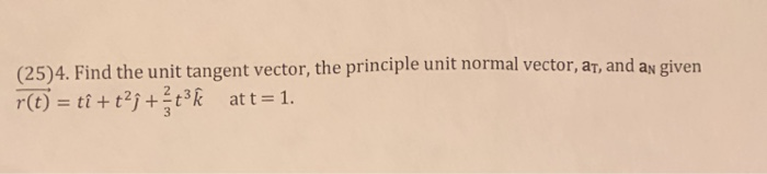 Solved (25)4. Find the unit tangent vector, the principle | Chegg.com