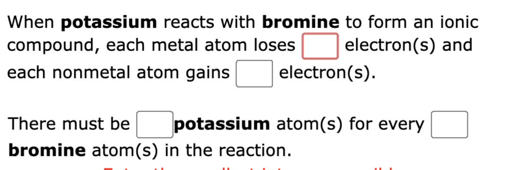 Solved When potassium reacts with bromine to form an ionic | Chegg.com