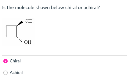 Solved Is the molecule shown below chiral or achiral? OH I!? | Chegg.com