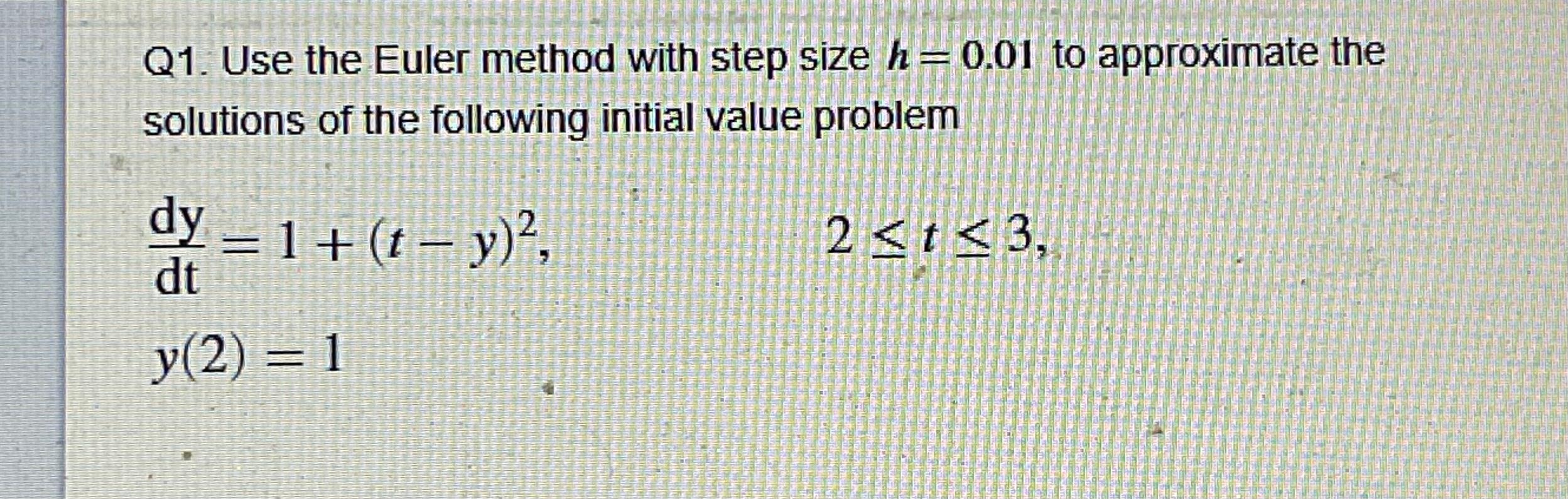 Solved Q1. Use the Euler method with step size h=0.01 to | Chegg.com