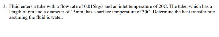 3 Fluid Enters A Tube With A Flow Rate Of 0 015 Kg S