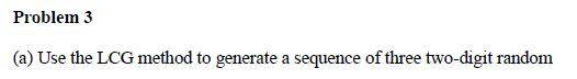 Solved Problem 3 A Use The Lcg Method To Generate A
