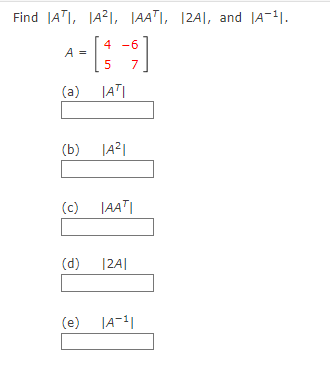 Solved Find ∣∣AT∣∣,∣∣A2∣∣,∣∣AAT∣∣,∣2A∣, and ∣∣A−1∣∣. | Chegg.com