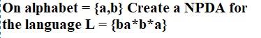 Solved On alphabet ={ a,b } Create a NPDA for the language | Chegg.com