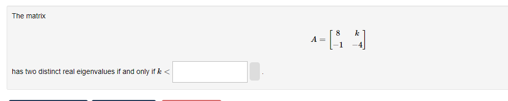 Solved A=[8−1k−4] has two distinct real eigenvalues if and | Chegg.com