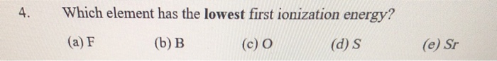 Solved 4. Which element has the lowest first ionization | Chegg.com