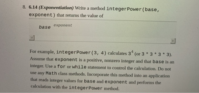 Solved 8. 6.14 (Exponentiation) Write a method integerPower | Chegg.com