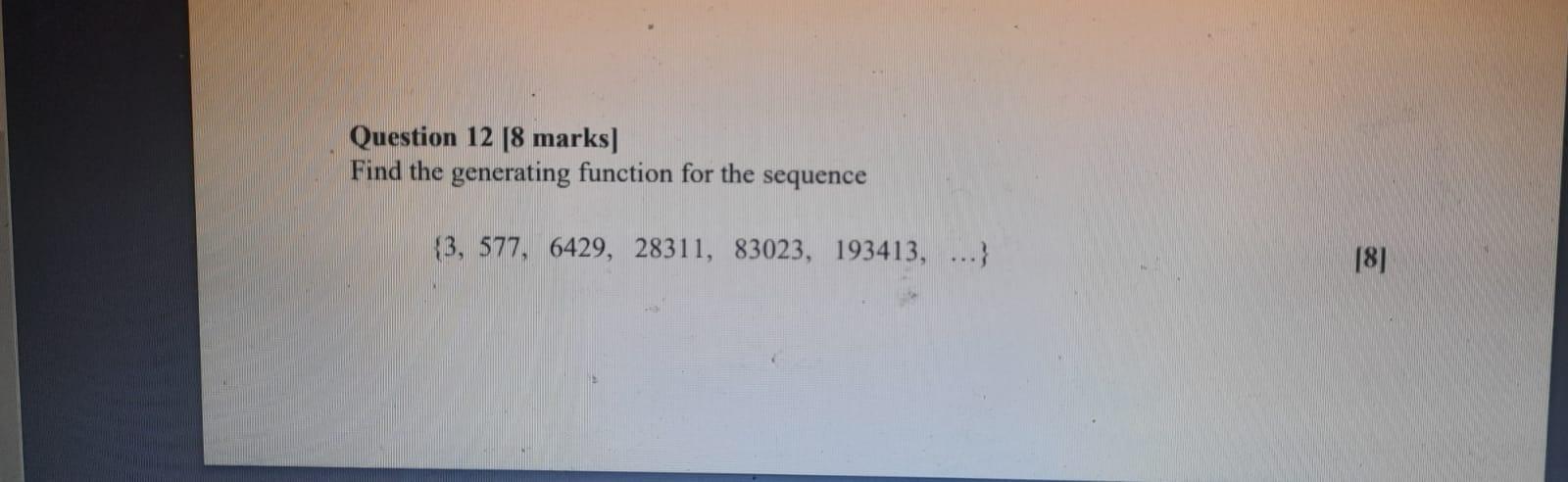 Solved Question 12 [8 marks] Find the generating function | Chegg.com