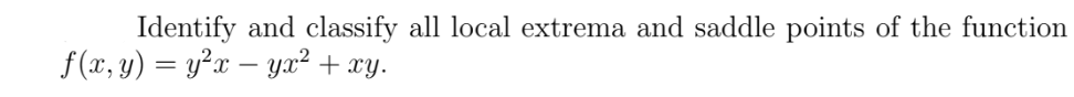 Solved Identify and classify all local extrema and saddle | Chegg.com