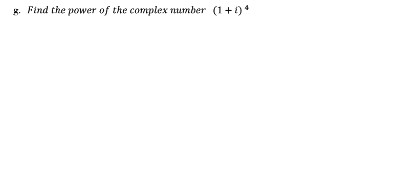 Solved g. Find the power of the complex number (1 + i) 4 | Chegg.com
