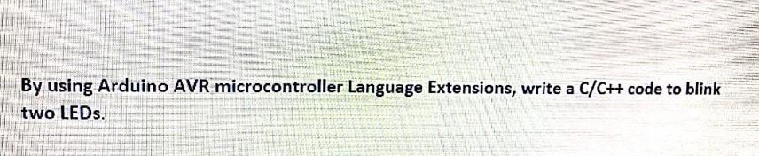 Solved By using Arduino AVR microcontroller Language | Chegg.com