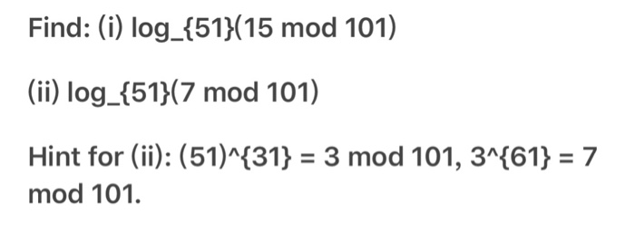 Solved Find: (i) log (51 15 mod 101) (ii) log_(5107 mod 101) | Chegg.com