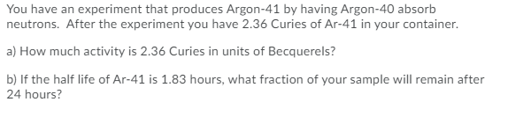 Solved You have an experiment that produces Argon-41 by | Chegg.com